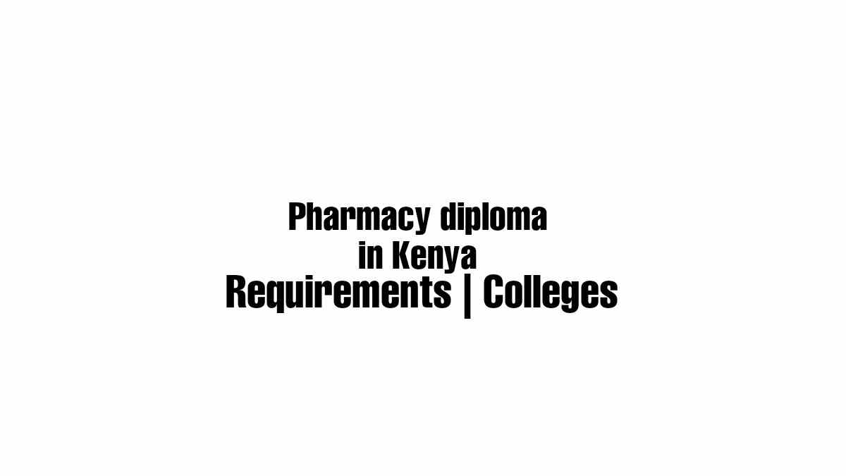 Requirements for Pharmacy diploma in Kenya and institutions