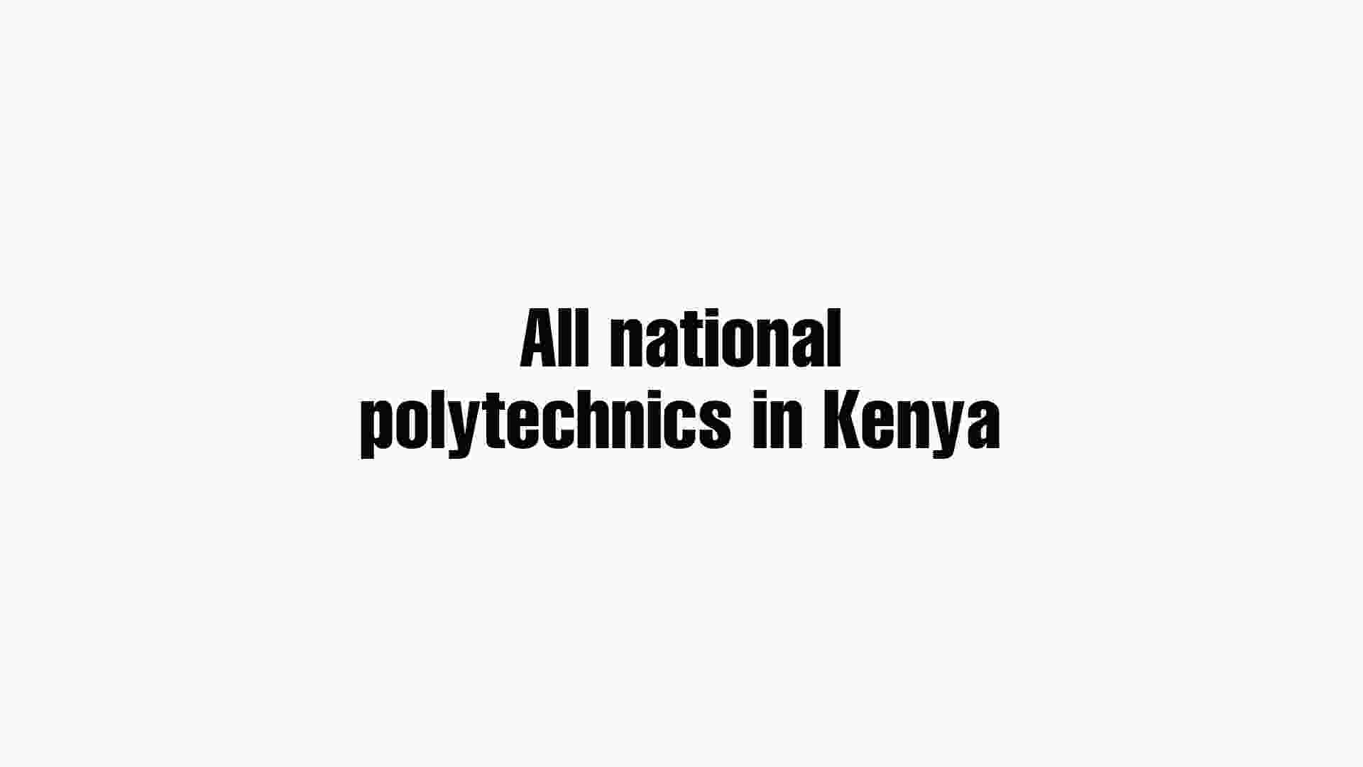 All National Polytechnics in Kenya 2025 courses & requirements